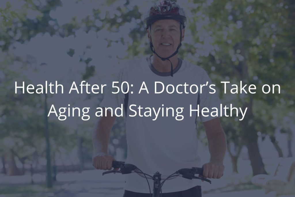 Health After 50: A Doctor’s Take on Aging and Staying Healthy
