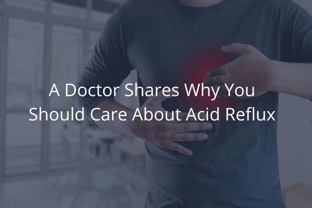A Doctor Shares Why You Should Care About Acid Reflux