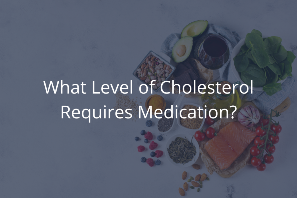 What Level of Cholesterol Requires Medication?