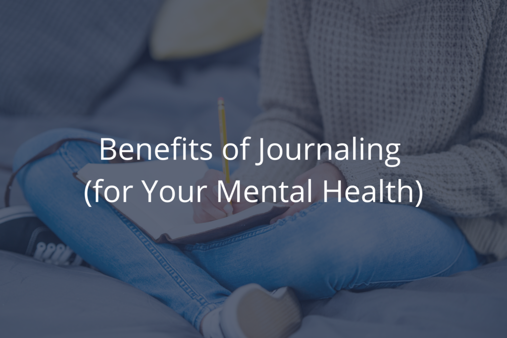 Benefits of Journaling (for Your Mental Health)