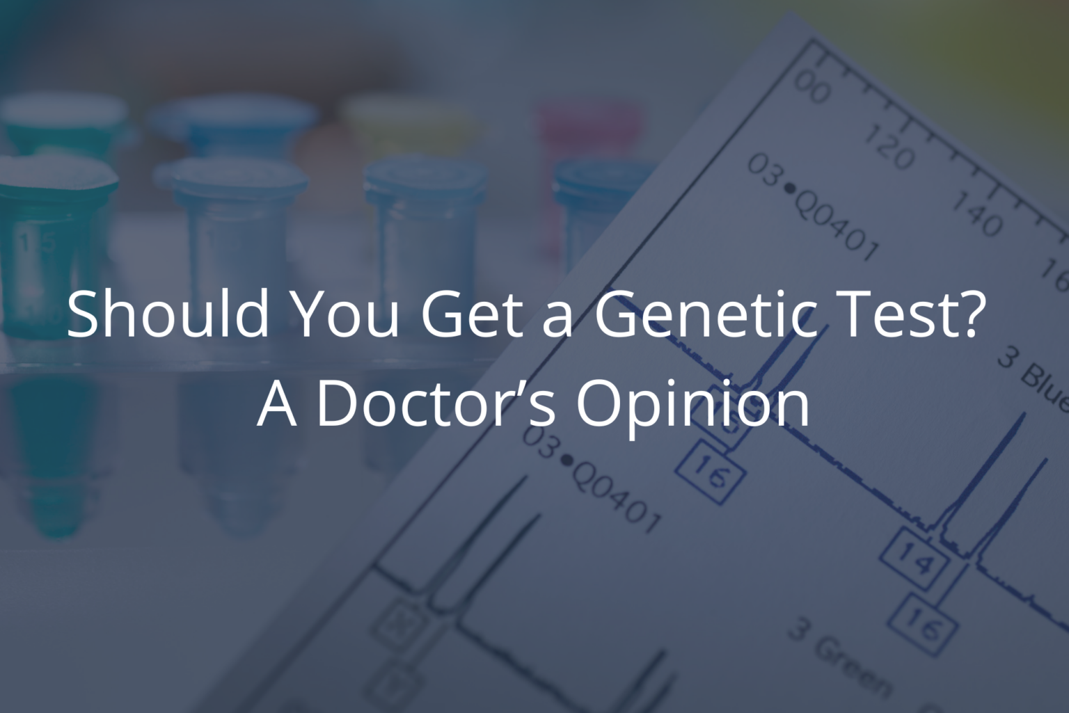 Should You Get a Genetics Test? A Doctor’s Opinion