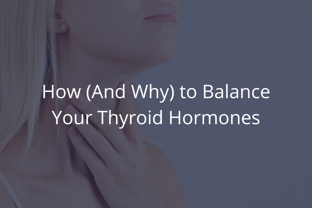 How (And Why) to Balance Your Thyroid Hormones
