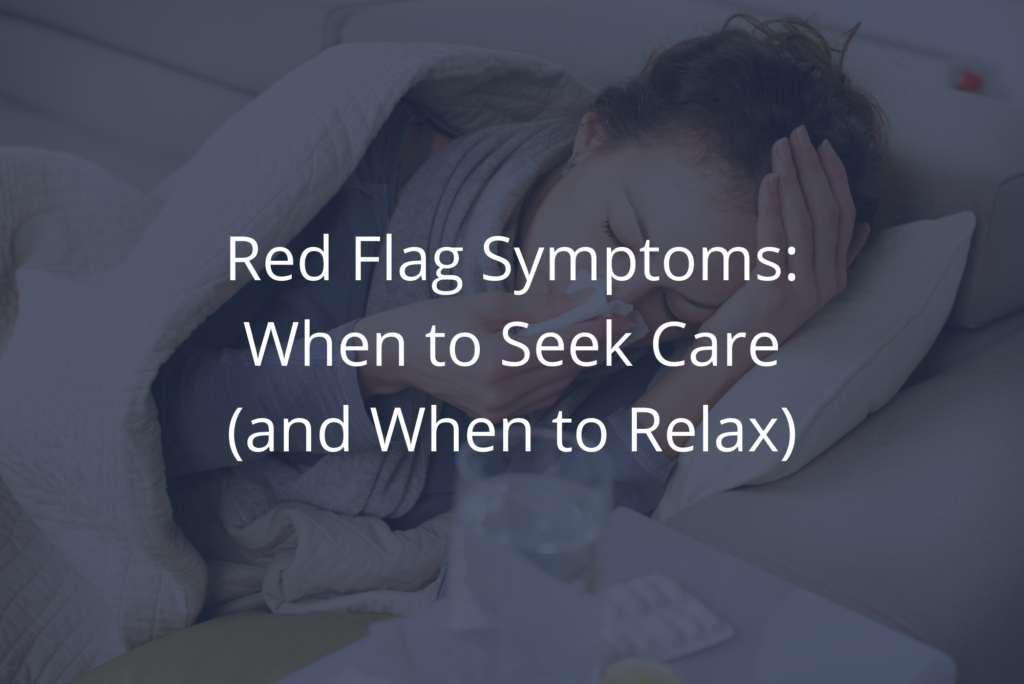 Red Flag Symptoms: When to Seek Care (and When to Relax)