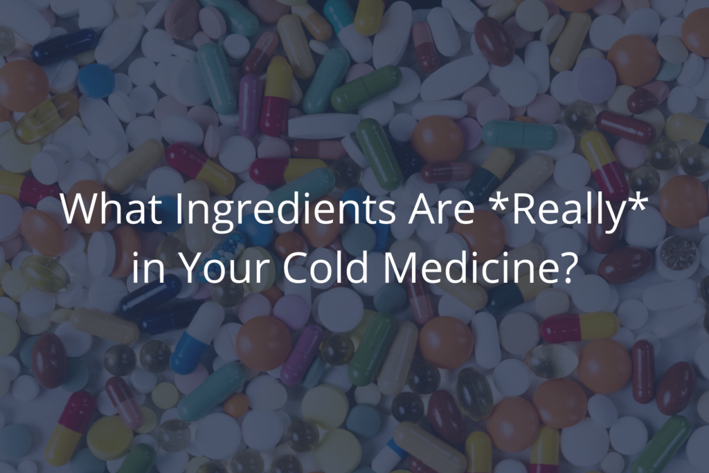 What Ingredients Are *Really* in Your Cold Medicine?