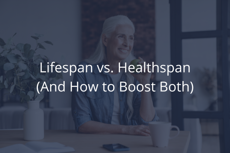 Lifespan vs. Healthspan (And How to Boost Both)