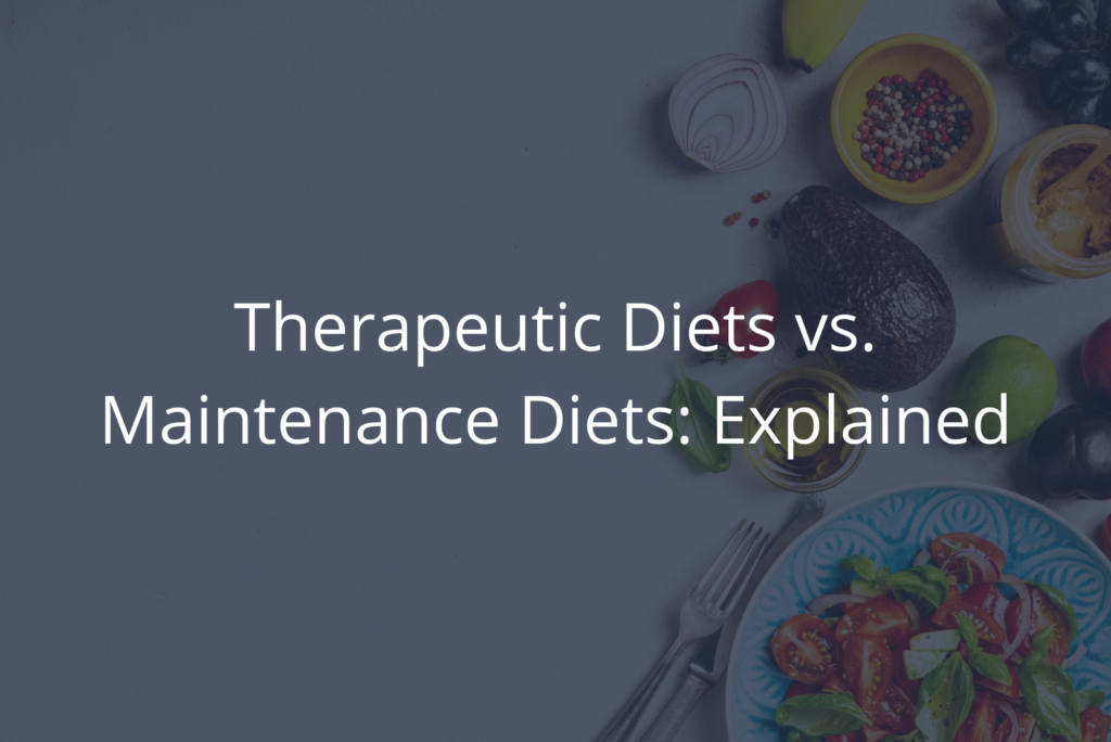 Therapeutic Diets vs. Maintenance Diets: Explained