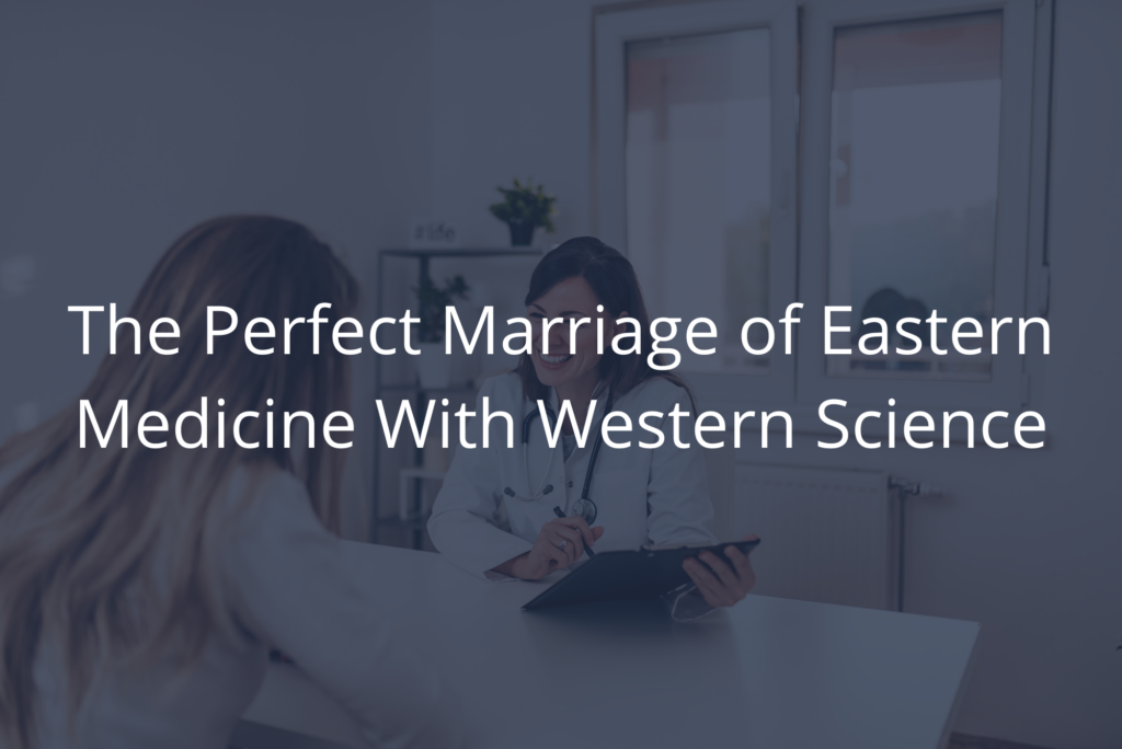 The Perfect Marriage of Eastern Medicine with Western Science