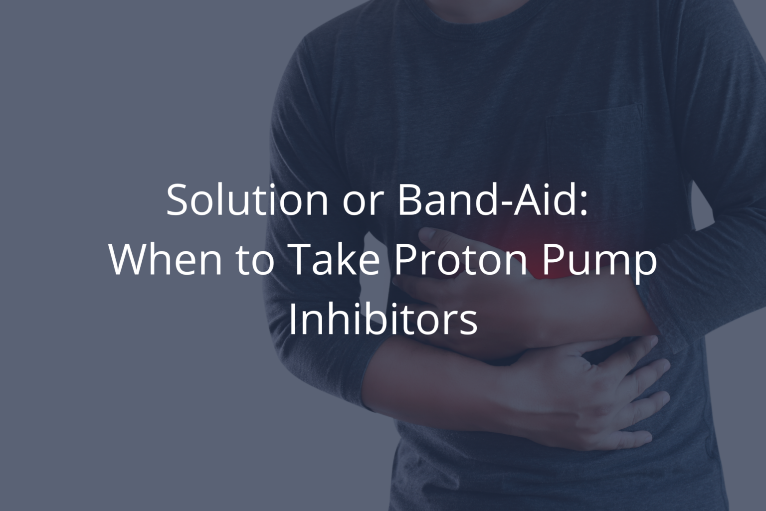 Solution or Band-Aid: When to Take Proton Pump Inhibitors