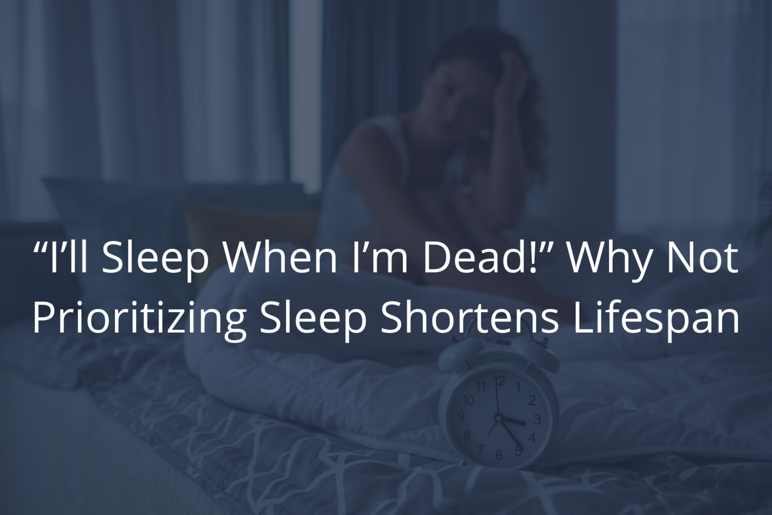 “I’ll Sleep When I’m Dead!” Why Not Prioritizing Sleep Shortens Lifespan