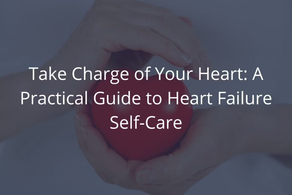 Take Charge of Your Heart: A Practical Guide to Heart Failure Self-Care